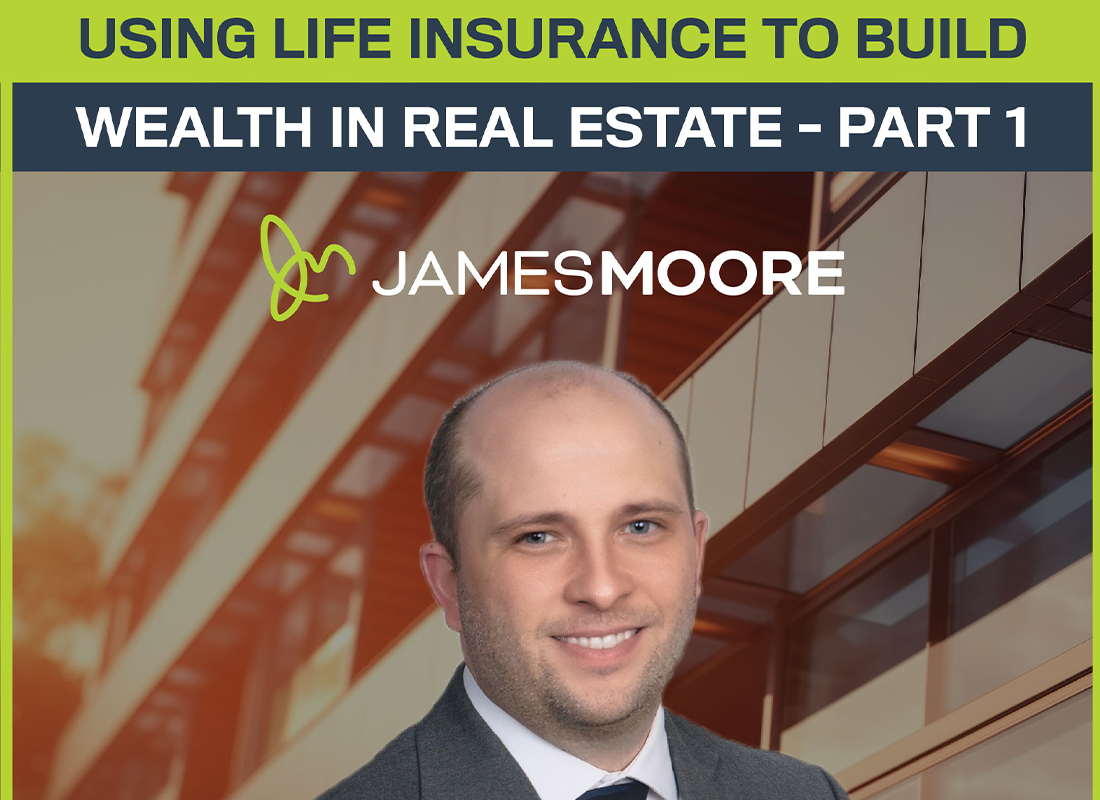 Using Life Insurance to Build Wealth in Real Estate - Part 1 | James Moore